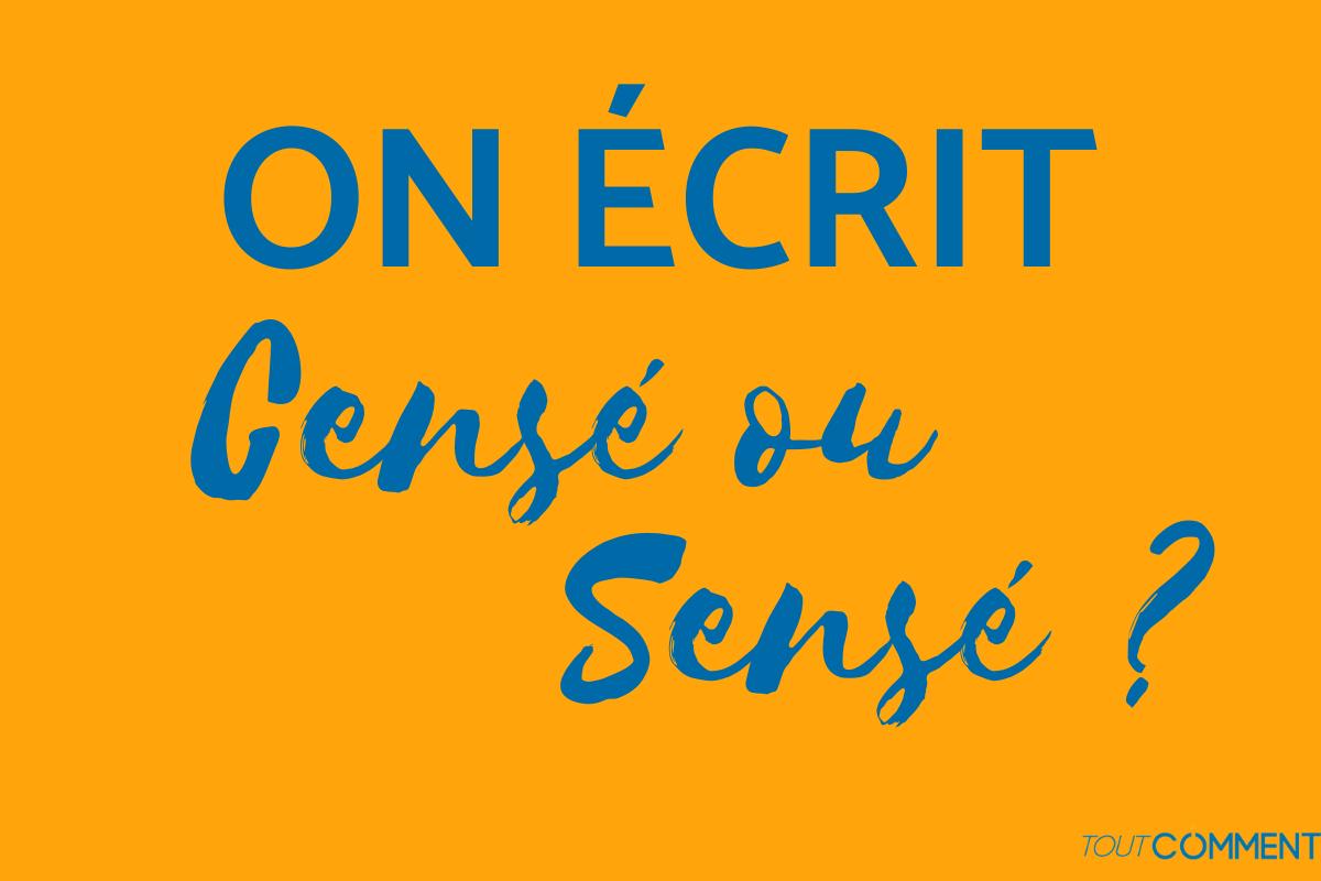 On écrit censé ou sensé - Ne FAITES PLUS LA FAUTE