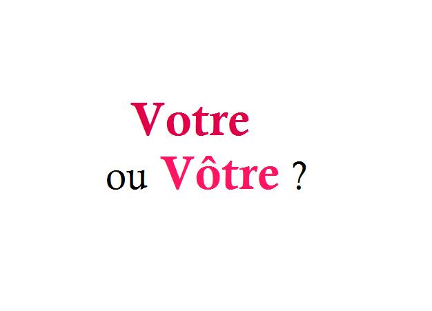 Orthographe de Votre : votre ou vôtre