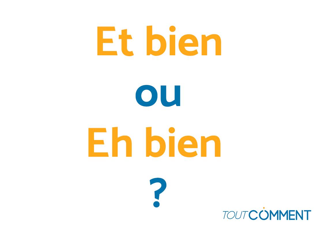 On écrit et bien ou eh bien ? - NE PLUS FAIRE LA FAUTE