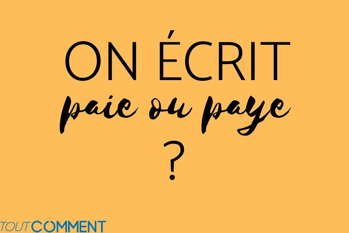 On écrit PAIE ou PAYE