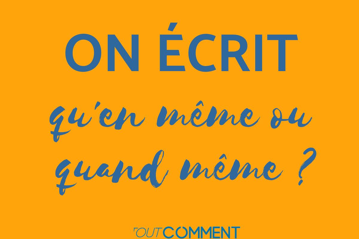 On écrit QU'EN MÊME ou QUAND MÊME