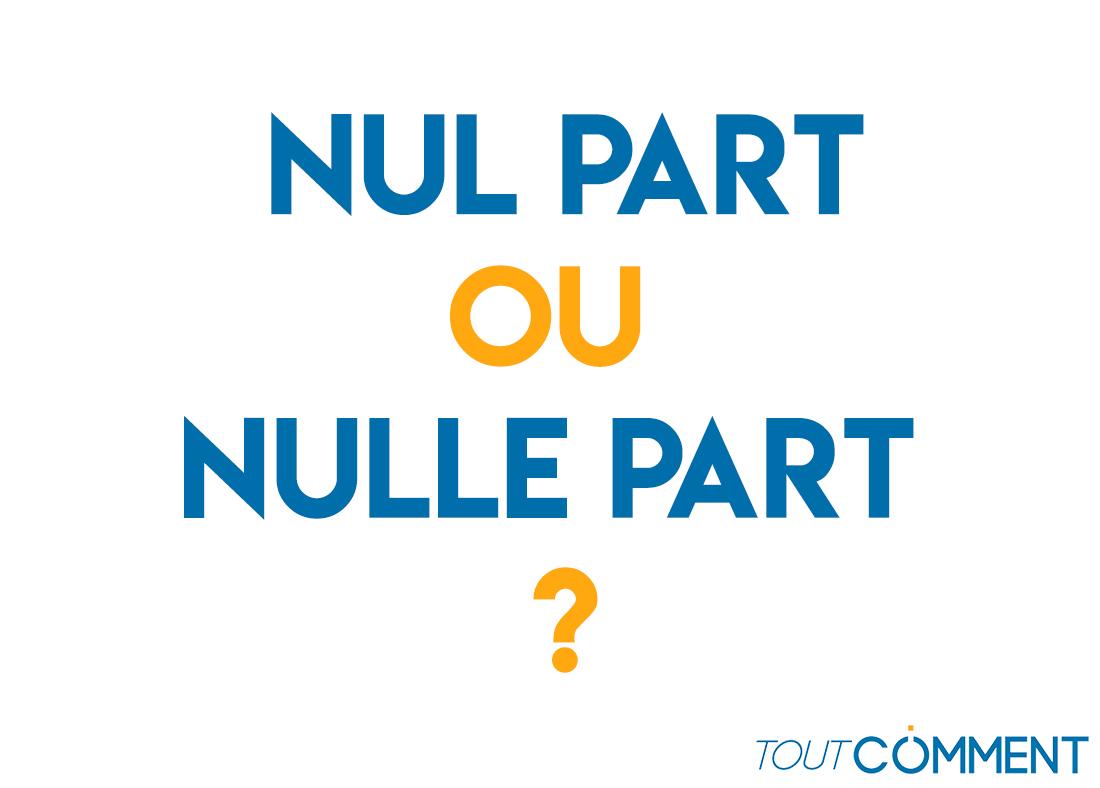 On écrit nul part ou nulle part ? - Ne faites plus la faute